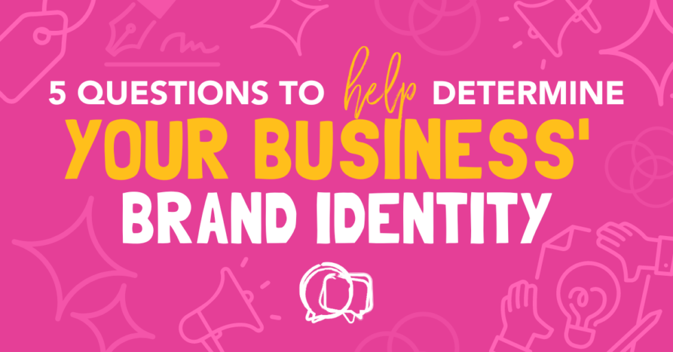 Five Questions to Help Determine Your Business' Brand Identity ...